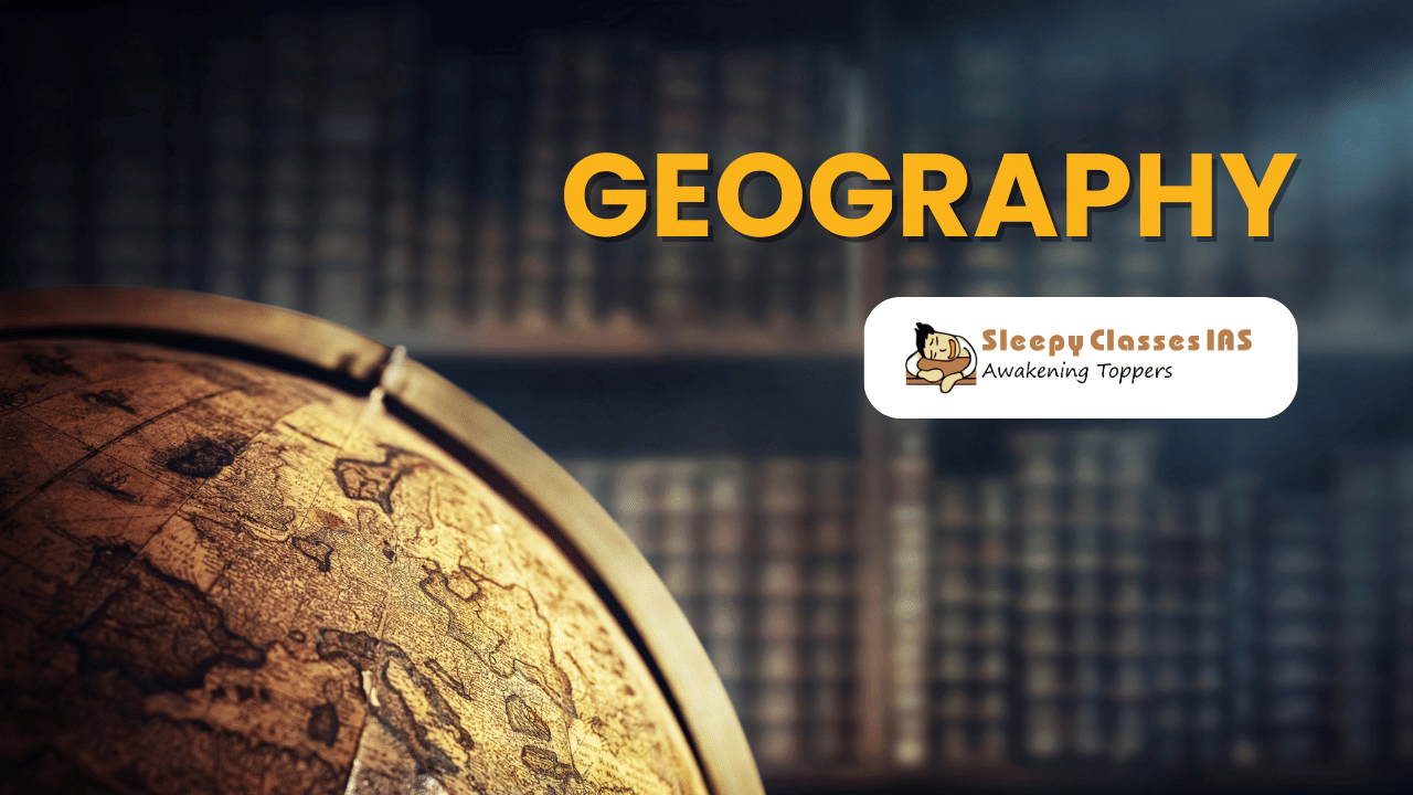 Geography for UPSC 2025 - Prelims and Mains