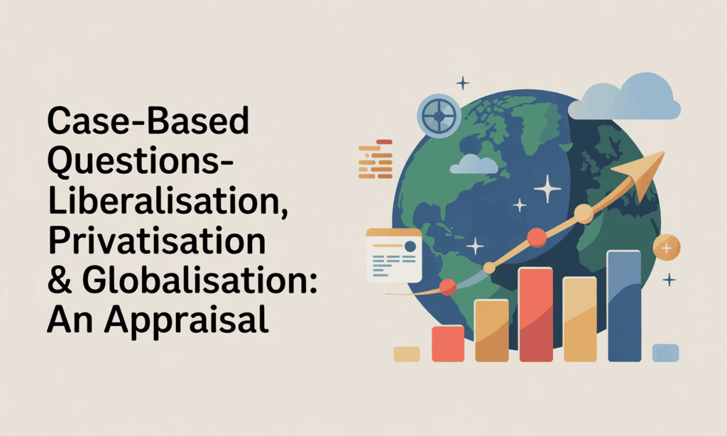 Case-Based Questions- Liberalisation, Privatisation and Globalisation: An Appraisal - Economics ...