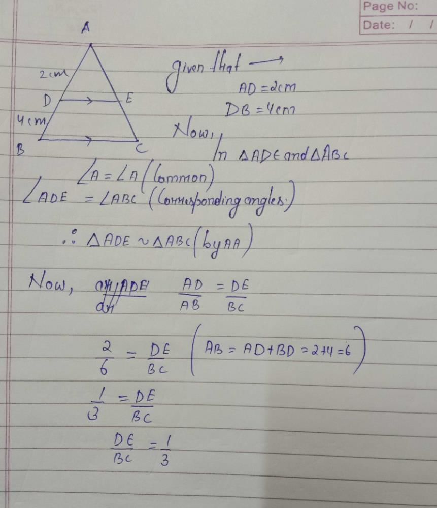ABC is a Traingle with DE PARALLEL TO BC. If AD=2cm and BC=4cm then find the value DE:BC ...