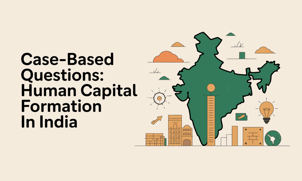 Case-Based Questions Human Capital Formation in India - Economics Class